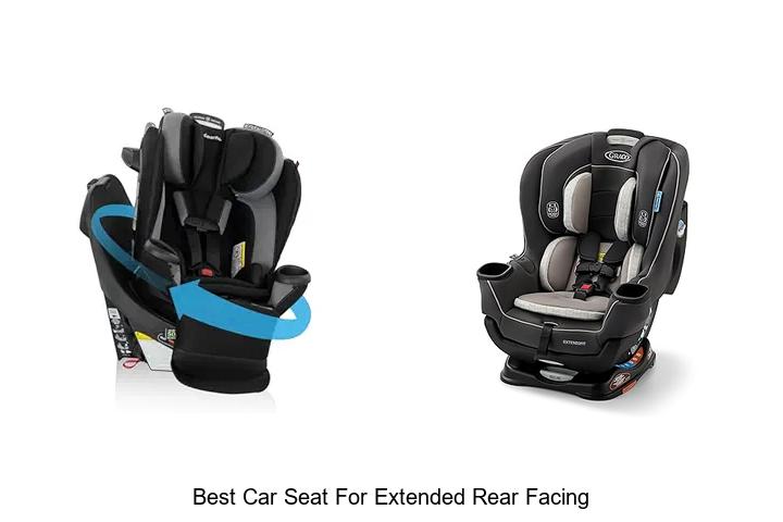 Best Car Seat For Extended Rear Facing Every Parent Needs